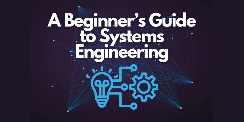 A Beginner's Guide to Systems Engineering